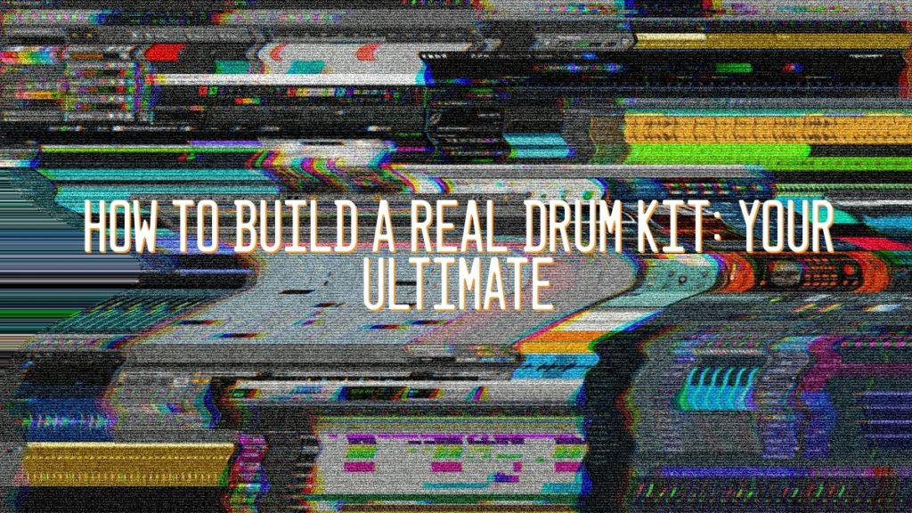 How to Build a Real Drum Kit: Your Ultimate Guide – DawCrash